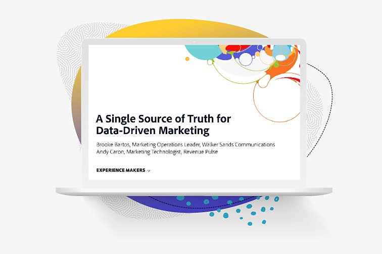 A Single Source of Truth for Data-Driven Marketing A Single Source of Truth for Data-Driven Marketing